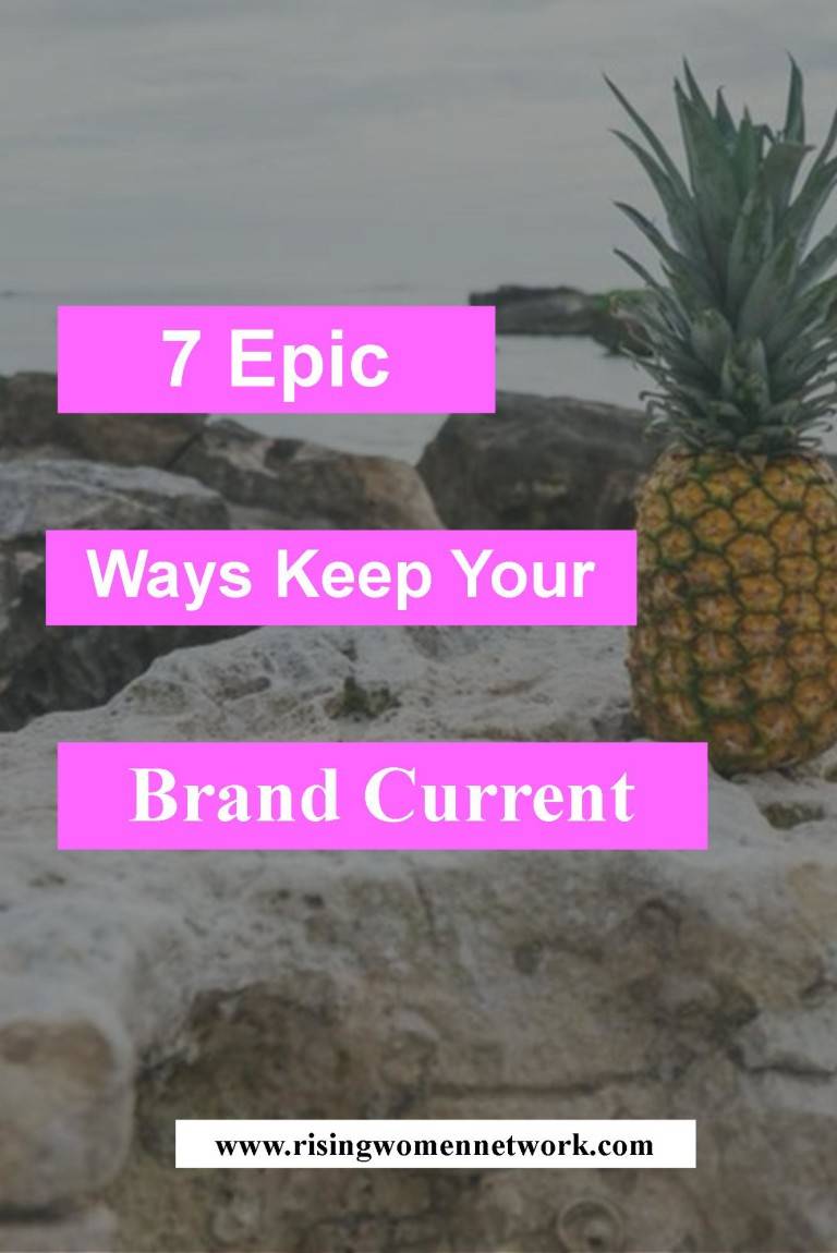 7 Epic Ways To Keep Your Brand Current – Rising Women Network