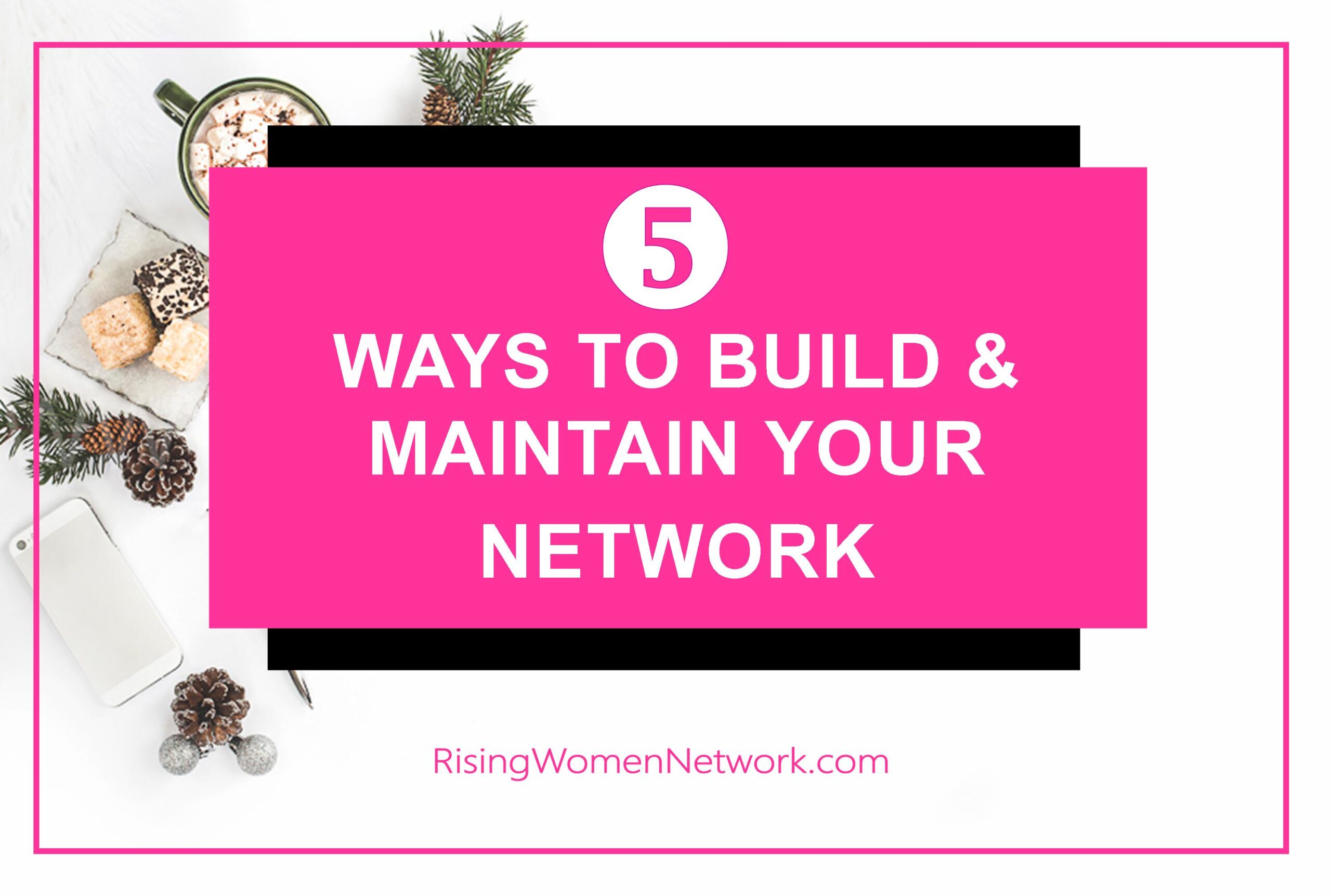 5 Ways To Build And Maintain Your Network - Rising Women Network