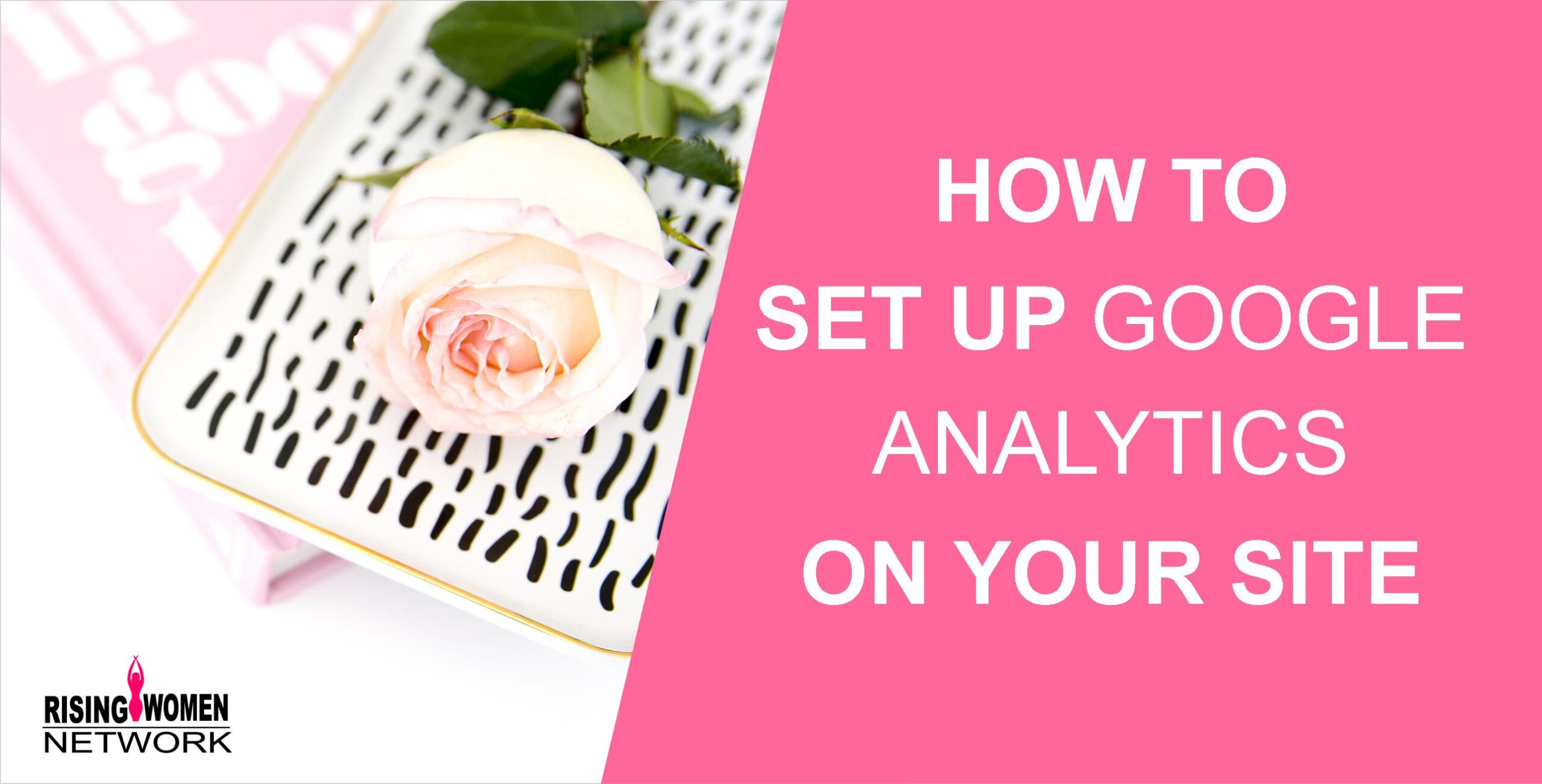 How to Set Up Google Analytics on Your Site - Rising Women Network