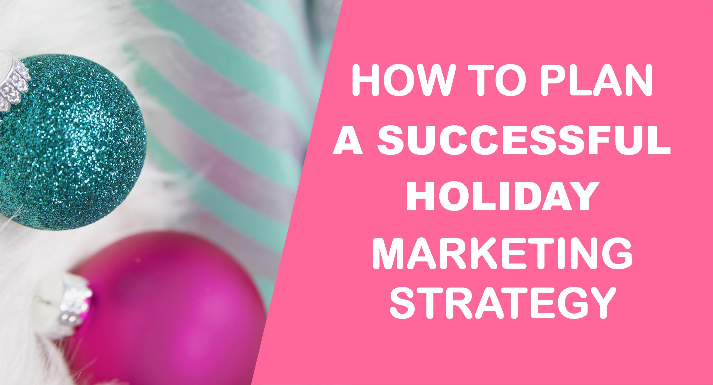 How to Plan a Successful Holiday Marketing Strategy - Rising Women Network